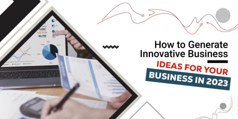 How to Generate Innovative Business Ideas for Your Business in 2023
