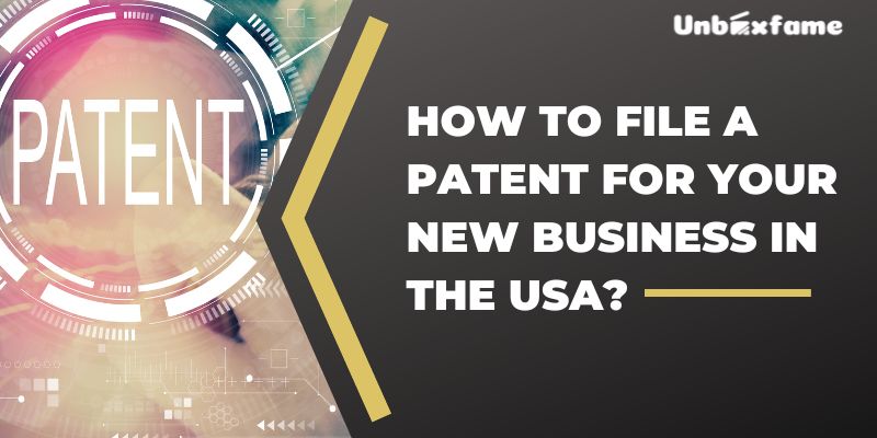 How to File a Patent For Your New Business In The USA?