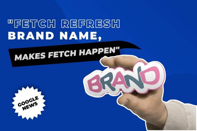 Fetch Refresh Brand Name, Makes Fetch Happen - Unboxfame